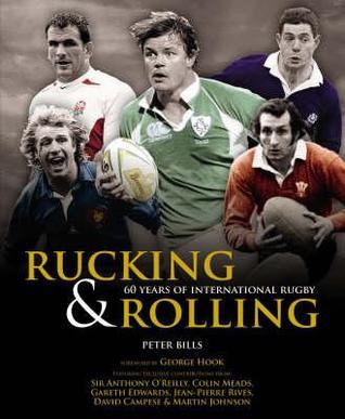 Rucking & Rolling: 60 Years of International Rugby by Peter Bills ...