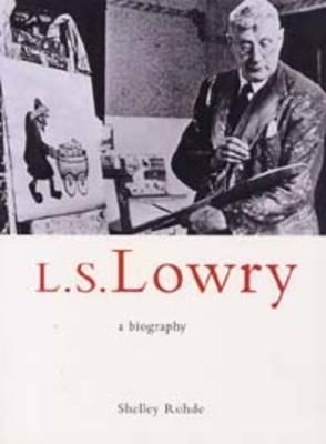 L. S. Lowry: A Biography by Shelley Rohde | Goodreads