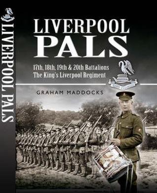 Liverpool Pals: 17th, 18th, 19th, 20th (Service) Battalions The King's ...