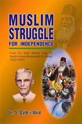 Muslim Struggle for Independence: From Sir Syed Ahmad Khan to Quaid-i ...