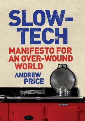Slow Tech: Manifesto for an Overwound World by Andrew Price | Goodreads