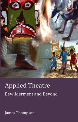 Applied Theatre: Bewilderment and Beyond by James Thompson | Goodreads