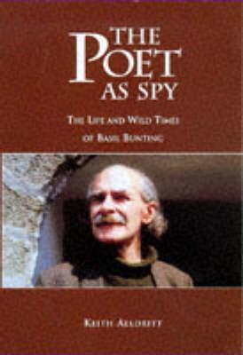 The poet as spy: The life and wild times of Basil Bunting by Keith ...