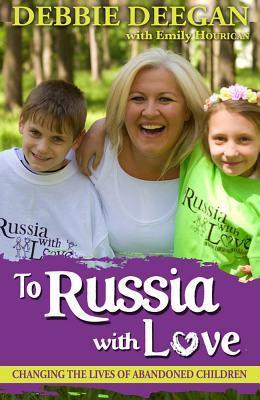 To Russia with Love: Changing the Lives of Adandoned Children by Debbie ...