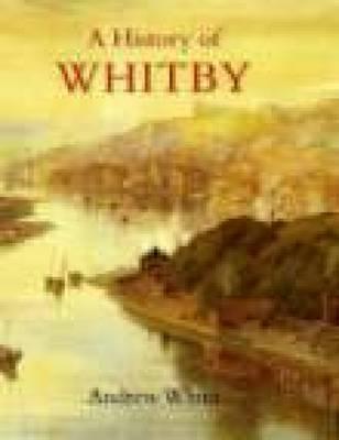 History Of Whitby by Andrew White | Goodreads