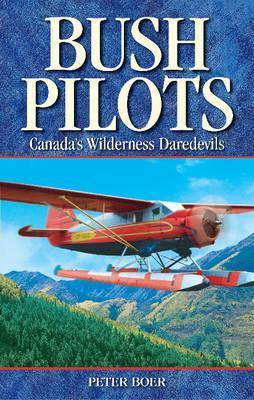 Bush Pilots: Canada's Wilderness Daredevils (Legends) by Peter Boer ...