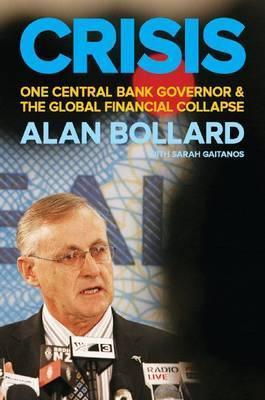 Crisis: One Central Bank Governor & the Global Financial Collapse by Alan Bollard | Goodreads