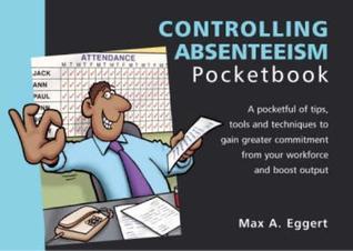 The Controlling Absenteeism Pocketbook by Max A. Eggert | Goodreads