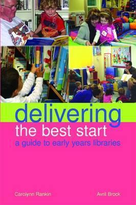 Delivering the Best Start: A Guide to Early Years Libraries (Facet ...