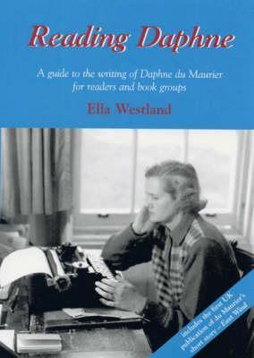 Reading Daphne: A Guide to the Writing of Daphne Du Maurier for Readers ...