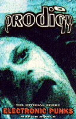The Prodigy-Electronic Punks: The Official Story by Martin Roach | Goodreads