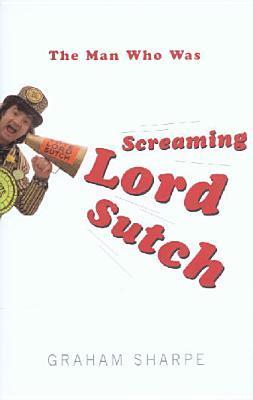 The Man Who Was Screaming Lord Sutch by Sharpe, Graham (2005) Hardcover ...