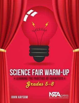 Science Fair Warm-Up: Learning the Practice of Scientists, Grades 5-8 ...