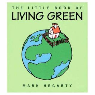 Little Book of Living Green by Mark Hegarty | Goodreads