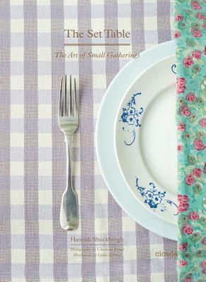 The Set Table: The Art of Small Gatherings by Hannah Shuckburgh | Goodreads