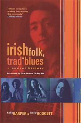 Irish Folk, Trad & Blues: A Secret History by Colin Harper | Goodreads