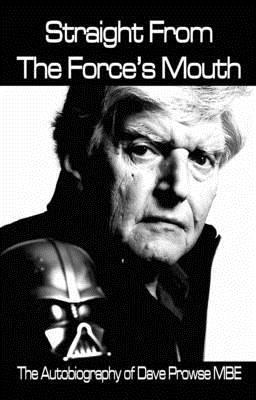 Straight From The Force's Mouth: The Autobiography of Dave Prowse MBE ...