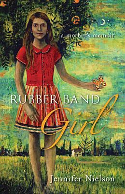 Rubber Band Girl: A Mother's Memoir by Jennifer Nielson | Goodreads