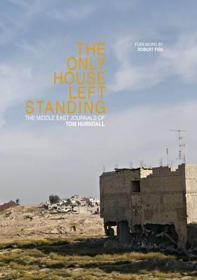 The Only House Left Standing: The Middle East Journals of Tom Hurndall ...