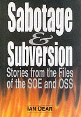 Sabotage & Subversion: Stories from the Files of the Soe and Oss by Ian ...