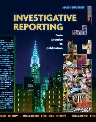 Investigative Reporting from Premise to Publication by Marcy Burstiner ...