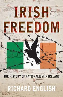 Irish Freedom: A History of Nationalism in Ireland by Richard English ...