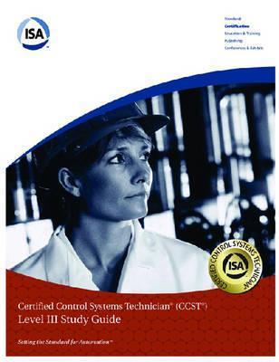 ISA Certified Control Systems Technician CCST Program, Level III Study Guide by Isa Society ...