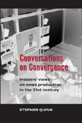 Conversations on Convergence: Insiders’ views on news production in the ...