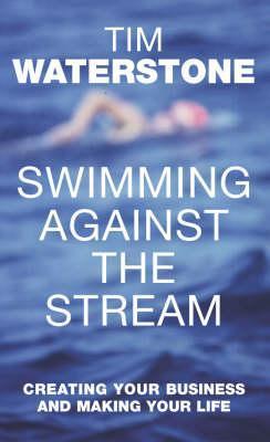 Swimming Against the Stream: Ten Rules for Creating Your Business and ...