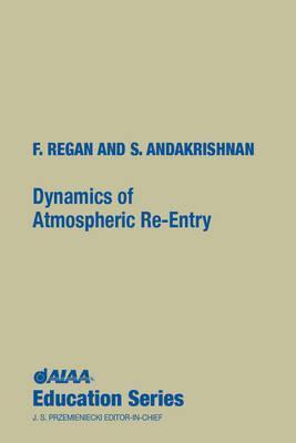 Dynamics of Atmospheric Re-Entry (AIAA Education) by Frank J. Regan ...
