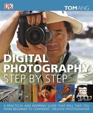Digital Photography Step By Step by Tom Ang | Goodreads