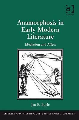 Anamorphosis in Early Modern Literature: Mediation and Affect by Jen E ...