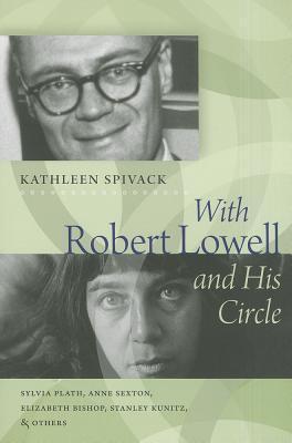 With Robert Lowell and His Circle: Sylvia Plath, Anne Sexton, Elizabeth ...