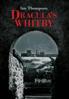 Dracula's Whitby by Ian Thompson | Goodreads