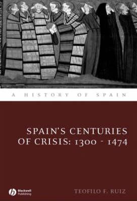 Spain's Centuries of Crisis: 1300 - 1474 by Teofilo F. Ruiz | Goodreads