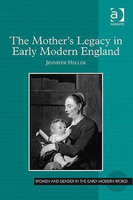 The Mother's Legacy in Early Modern England by Jennifer Heller | Goodreads
