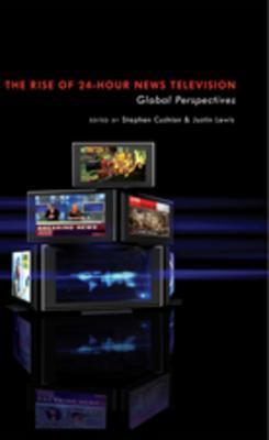 The Rise of 24-Hour News Television: "Global Perspectives by Stephen ...