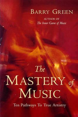 The Mastery of Music : Ten Keys to Musical Excellence by Barry Green ...