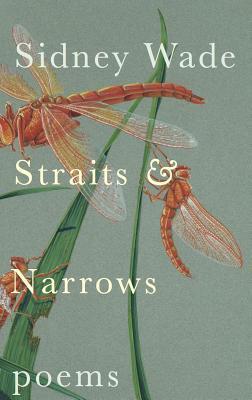 Straits & Narrows: Poems by Sidney Wade | Goodreads