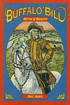Buffalo Bill: Myth & Reality by Eric V. Sorg | Goodreads