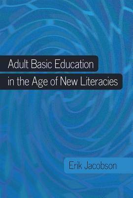 Adult Basic Education in the Age of New Literacies by Erik Jacobson ...