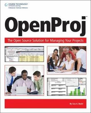 OpenProj: The OpenSource Solution for Managing Your Projects by Lisa A ...