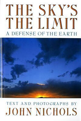 The Sky's the Limit: A Defense of the Earth by John Nichols | Goodreads