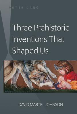 Three Prehistoric Inventions That Shaped Us by David Martel Johnson ...