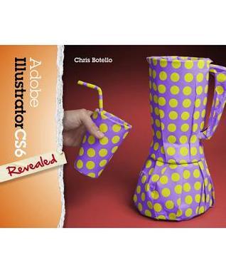 Adobe Illustrator CS6 Revealed (Adobe CS6) by Chris Botello | Goodreads
