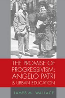 The Promise of Progressivism: Angelo Patri and Urban Education by James ...