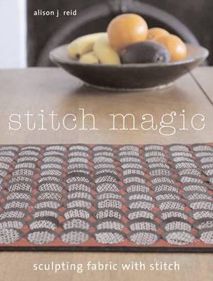 Stitch Magic: Sculpting Fabric with Stitch by Alison J. Reid | Goodreads