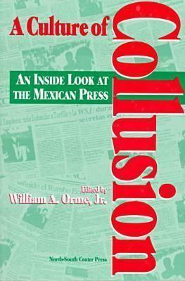 A Culture of Collusion: An Inside Look at the Mexican Press by William ...