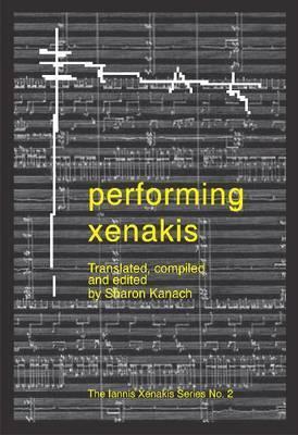 Performing Xenakis (The Iannis Xenakis Series) by Sharon E. Kanach | Goodreads