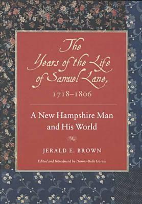 The Years of the Life of Samuel Lane, 1718-1806 : A New Hampshire Man ...